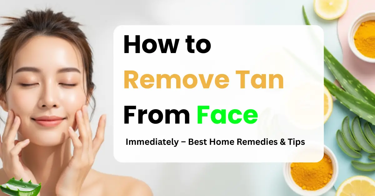 How to Remove Tan from Face Immediately : Effective Home Remedies Tips